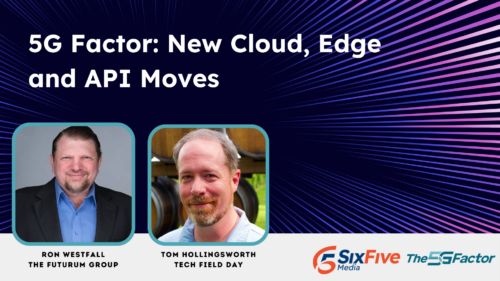 5G Factor: New Cloud, Edge & API Moves - Futurum